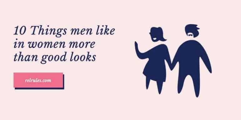 10 Genuine Things Men Like In Women More Than Good Looks